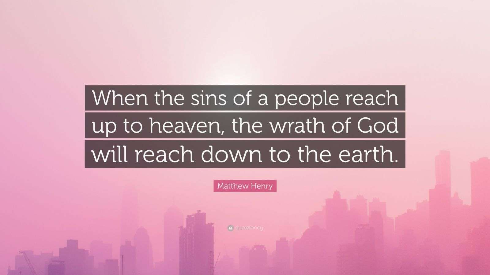 Matthew Henry Quote: “When the sins of a people reach up to heaven, the ...