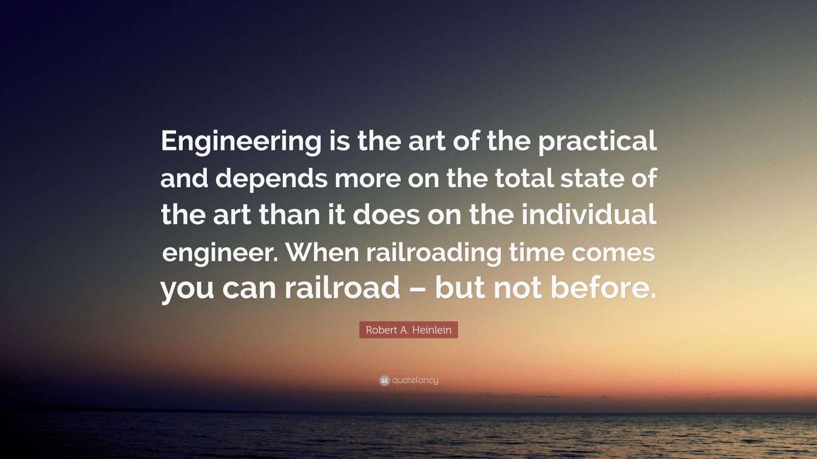 Robert A. Heinlein Quote: “Engineering is the art of the practical and ...