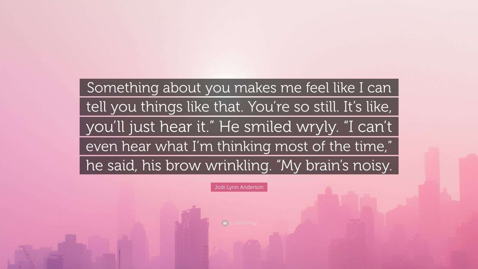 Jodi Lynn Anderson Quote: “Something about you makes me feel like I can ...