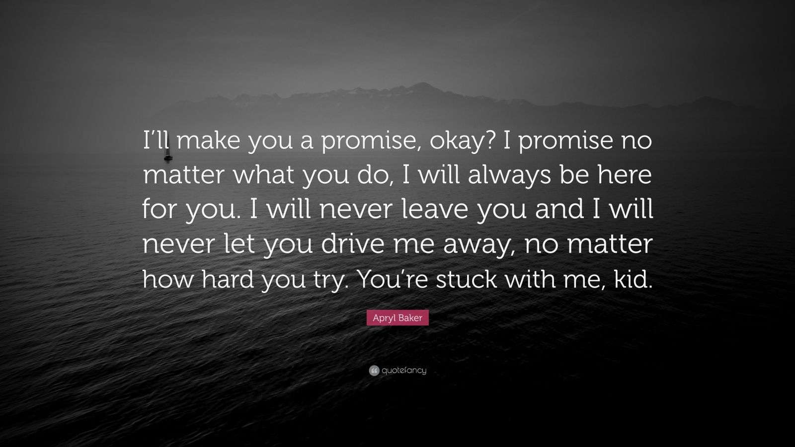 Apryl Baker Quote: “I’ll make you a promise, okay? I promise no matter ...