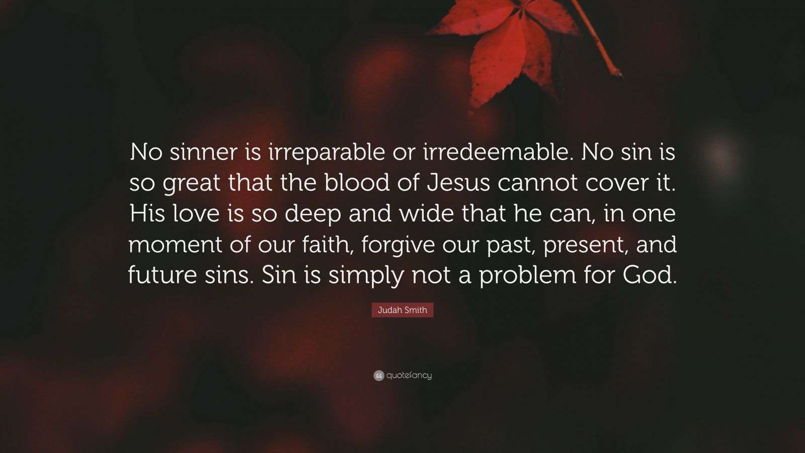 Judah Smith Quote: “No sinner is irreparable or irredeemable. No sin is ...