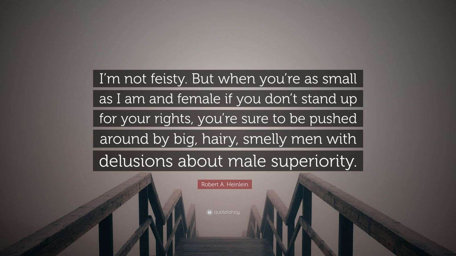 Robert A. Heinlein Quote: “I’m not feisty. But when you’re as small as ...