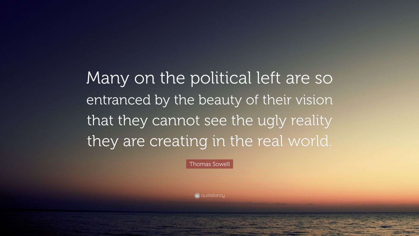 Thomas Sowell Quote: “Many on the political left are so entranced by ...
