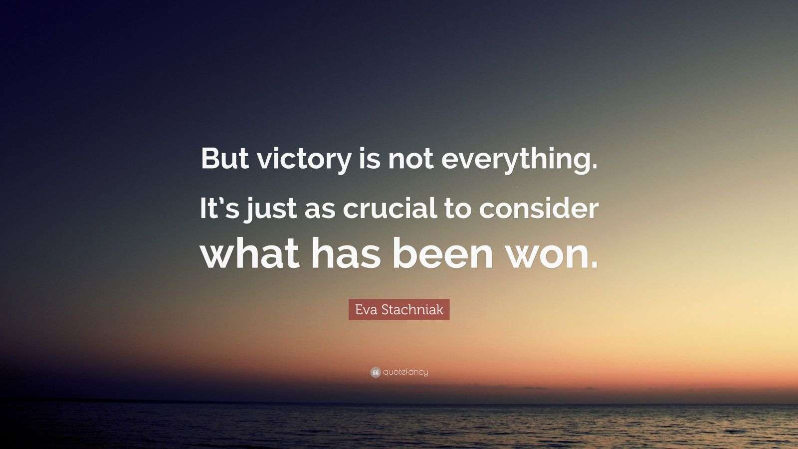 Eva Stachniak Quote: “But victory is not everything. It’s just as ...