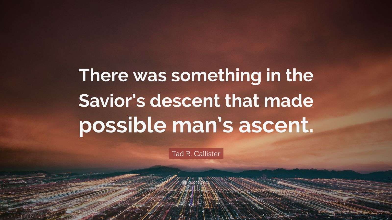 Tad R. Callister Quote: “There was something in the Savior’s descent ...