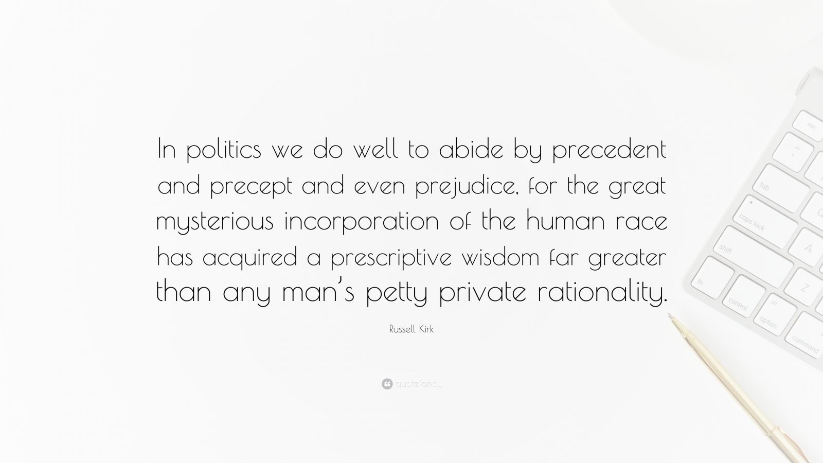 Russell Kirk Quote: “In politics we do well to abide by precedent and ...