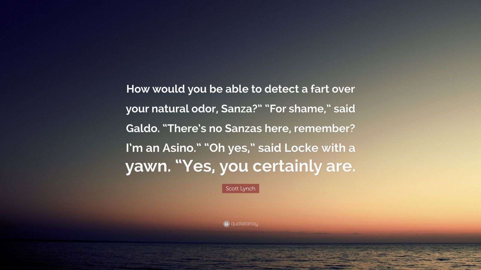 Scott Lynch Quote: “How would you be able to detect a fart over your ...