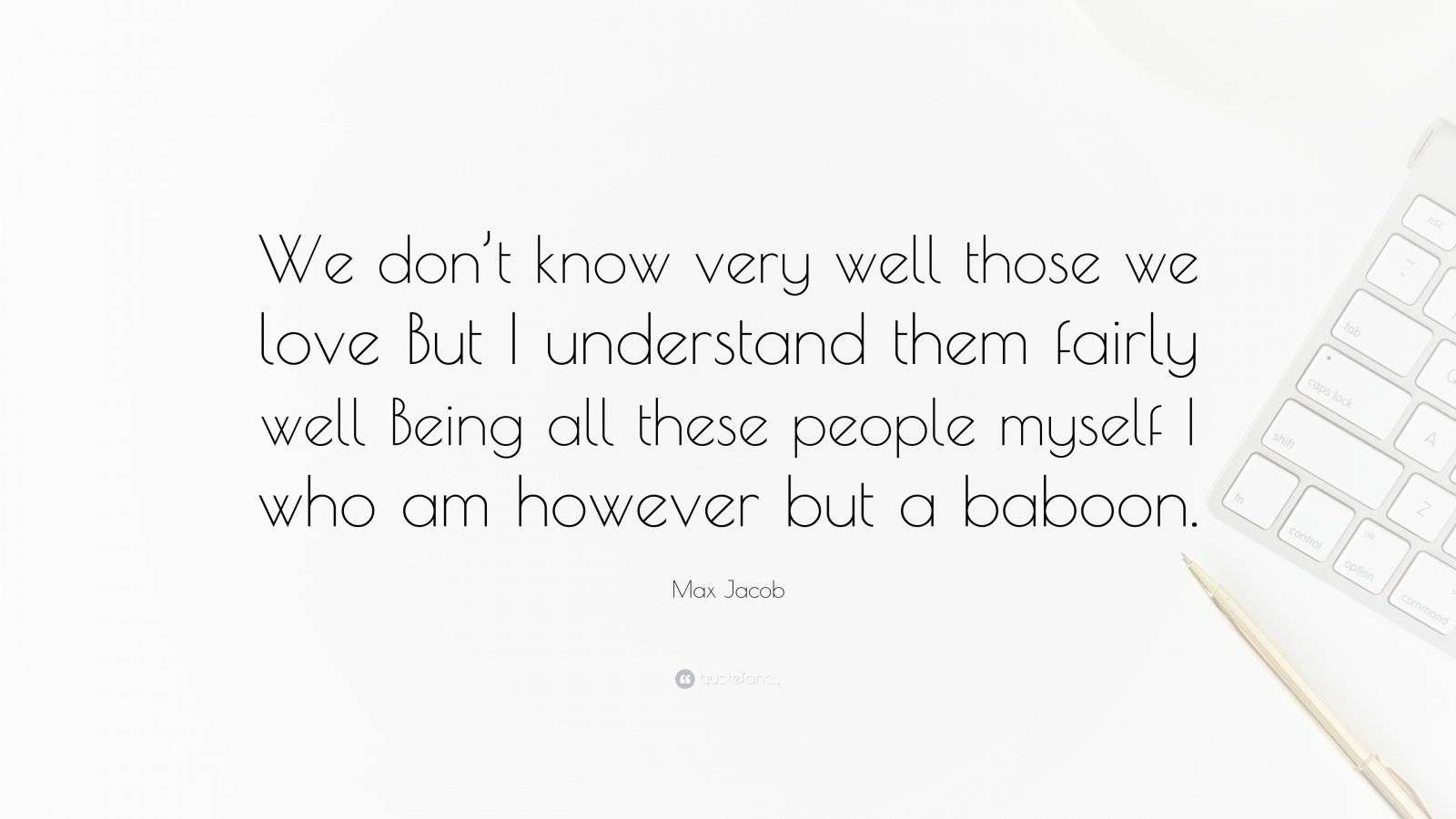 Max Jacob Quote: “We don’t know very well those we love But I ...