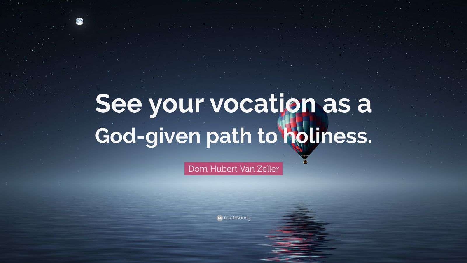 Dom Hubert Van Zeller Quote: “See your vocation as a God-given path to ...