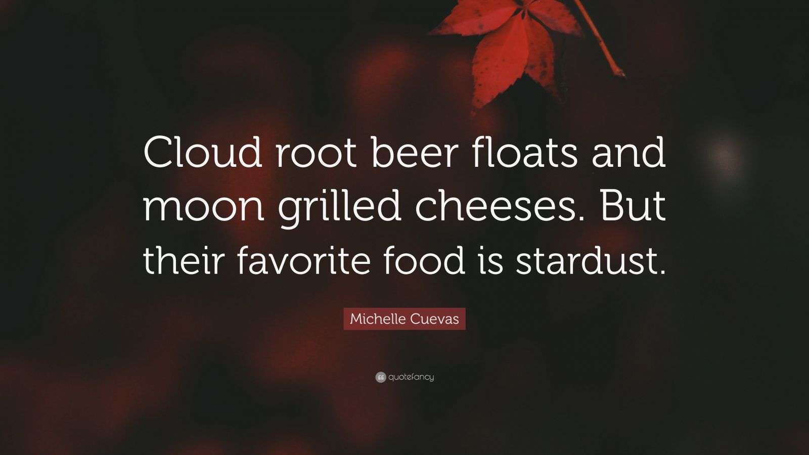 Michelle Cuevas Quote: “Cloud root beer floats and moon grilled cheeses ...