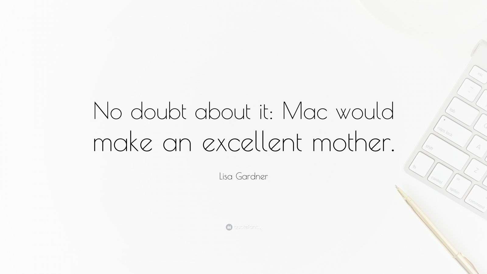 Lisa Gardner Quote: “No doubt about it: Mac would make an excellent ...