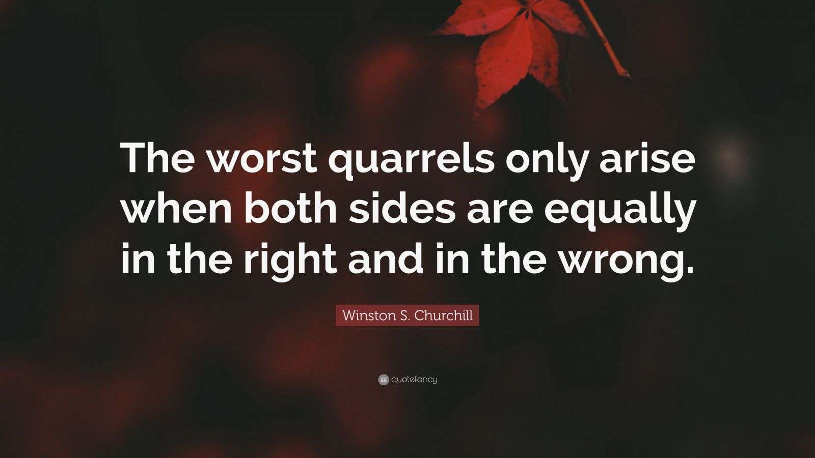 Winston S. Churchill Quote: “The worst quarrels only arise when both ...