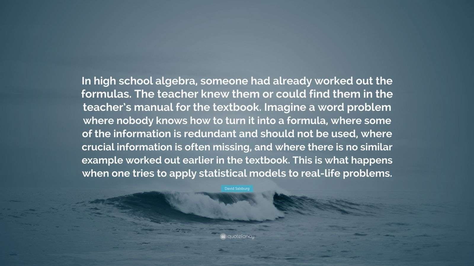 David Salsburg Quote: “In high school algebra, someone had already ...