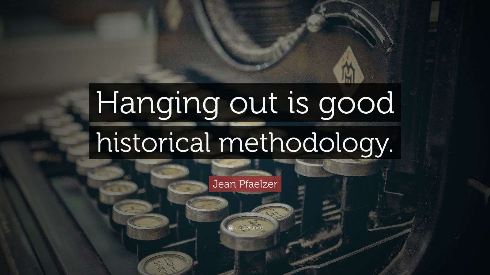Jean Pfaelzer Quote: “Hanging out is good historical methodology.”