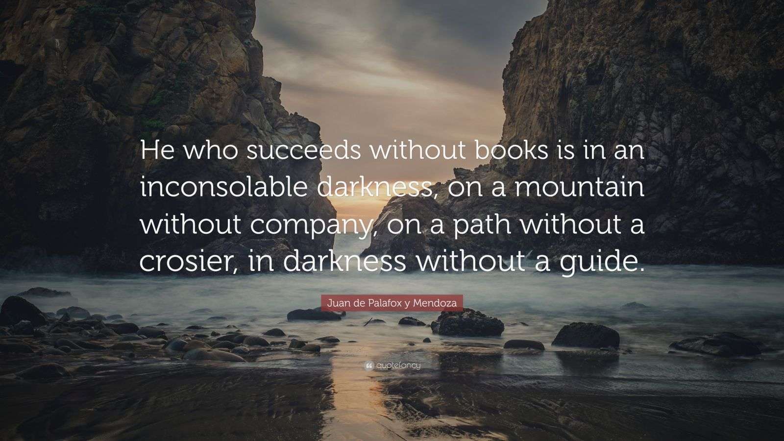 Juan de Palafox y Mendoza Quote: “He who succeeds without books is in ...
