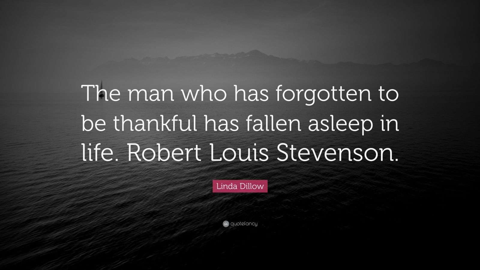 Linda Dillow Quote: “The man who has forgotten to be thankful has ...