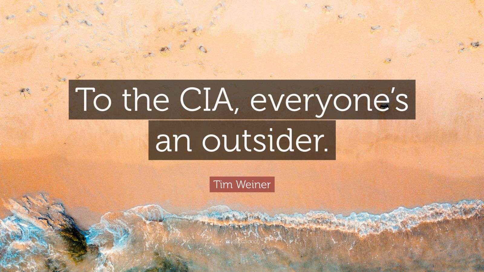 Tim Weiner Quote: “To the CIA, everyone’s an outsider.”