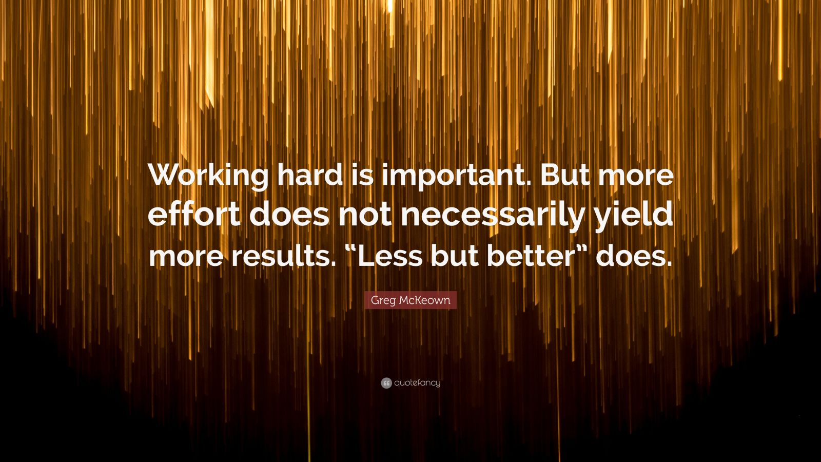 Greg McKeown Quote: “Working hard is important. But more effort does ...