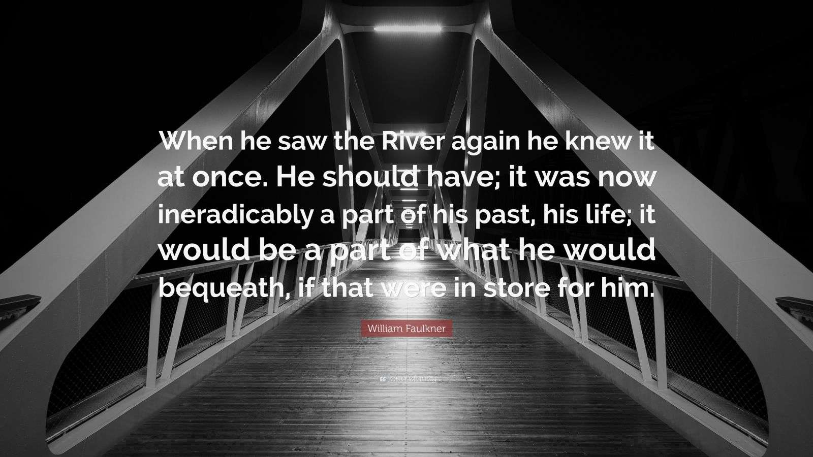 William Faulkner Quote: “When he saw the River again he knew it at once ...