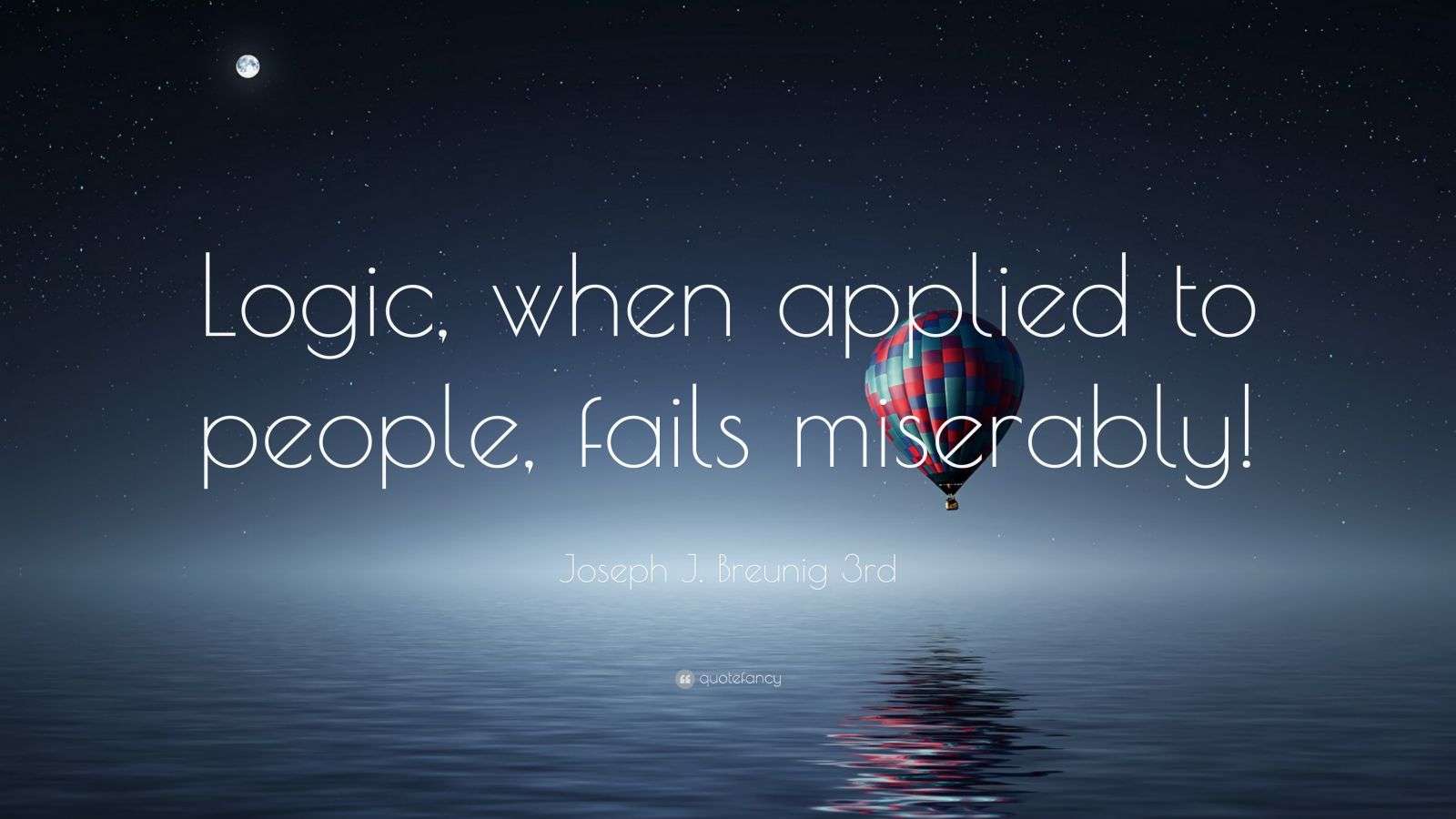 Joseph J. Breunig 3rd Quote: “Logic, when applied to people, fails ...