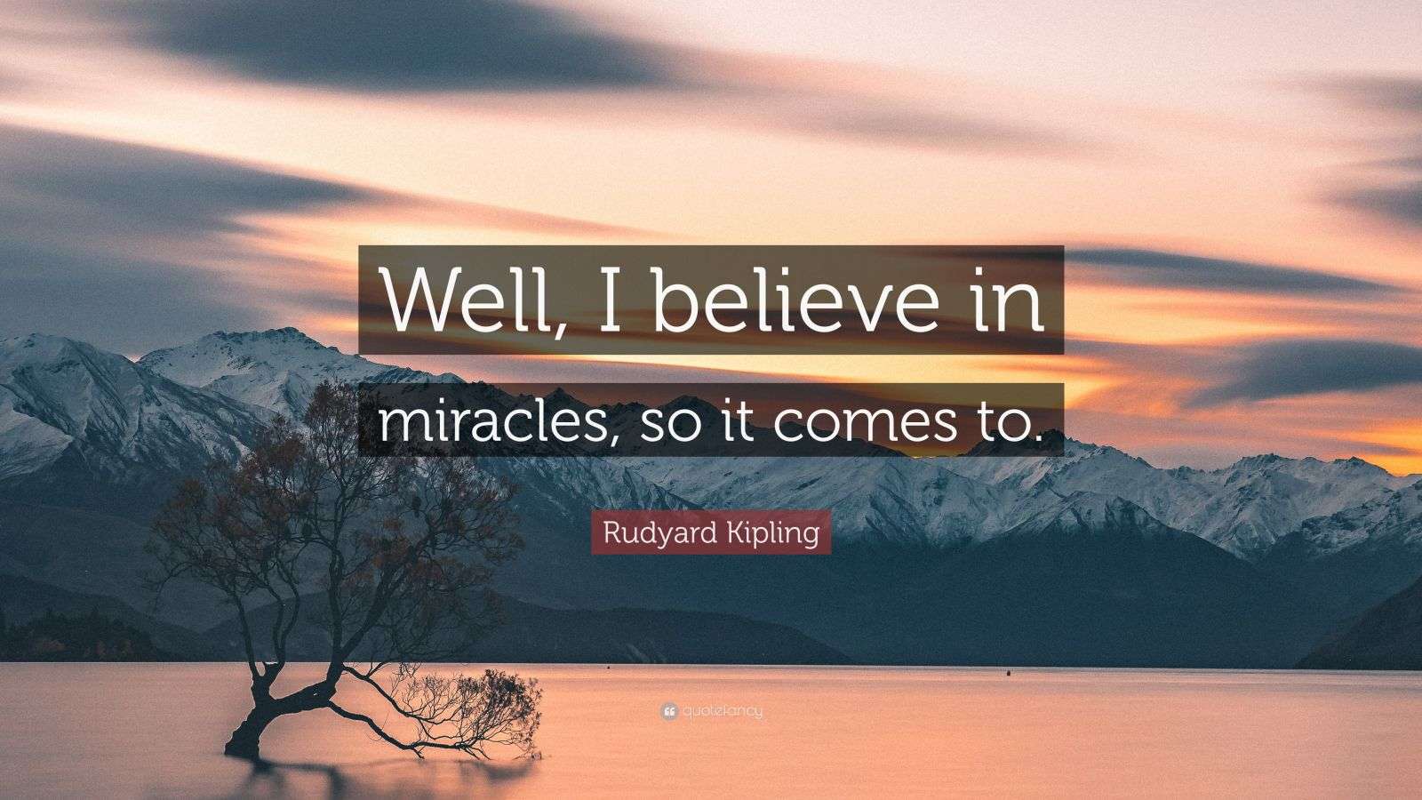 Rudyard Kipling Quote: “Well, I believe in miracles, so it comes to.”