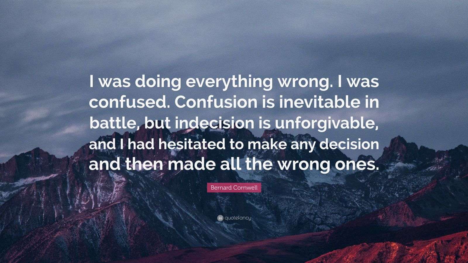 Bernard Cornwell Quote: “I was doing everything wrong. I was confused ...