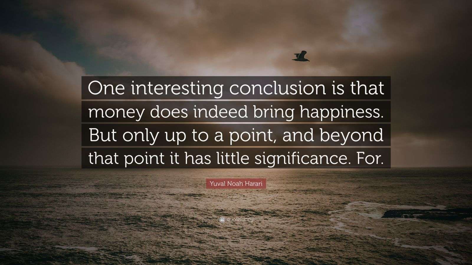 Yuval Noah Harari Quote: “One interesting conclusion is that money does ...