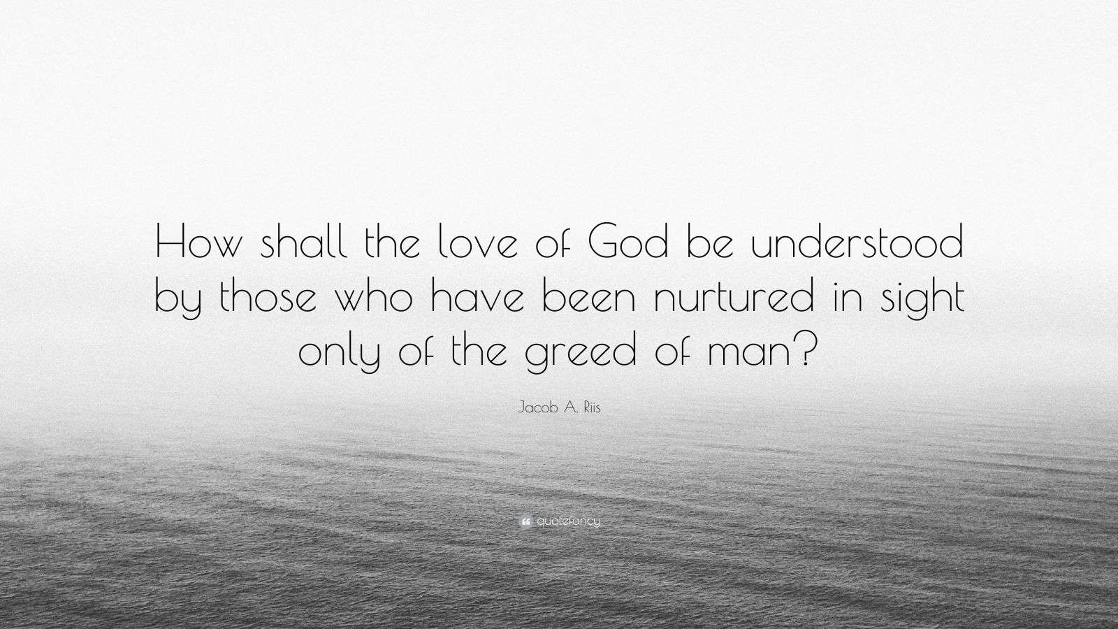 Jacob A. Riis Quote: “How shall the love of God be understood by those ...