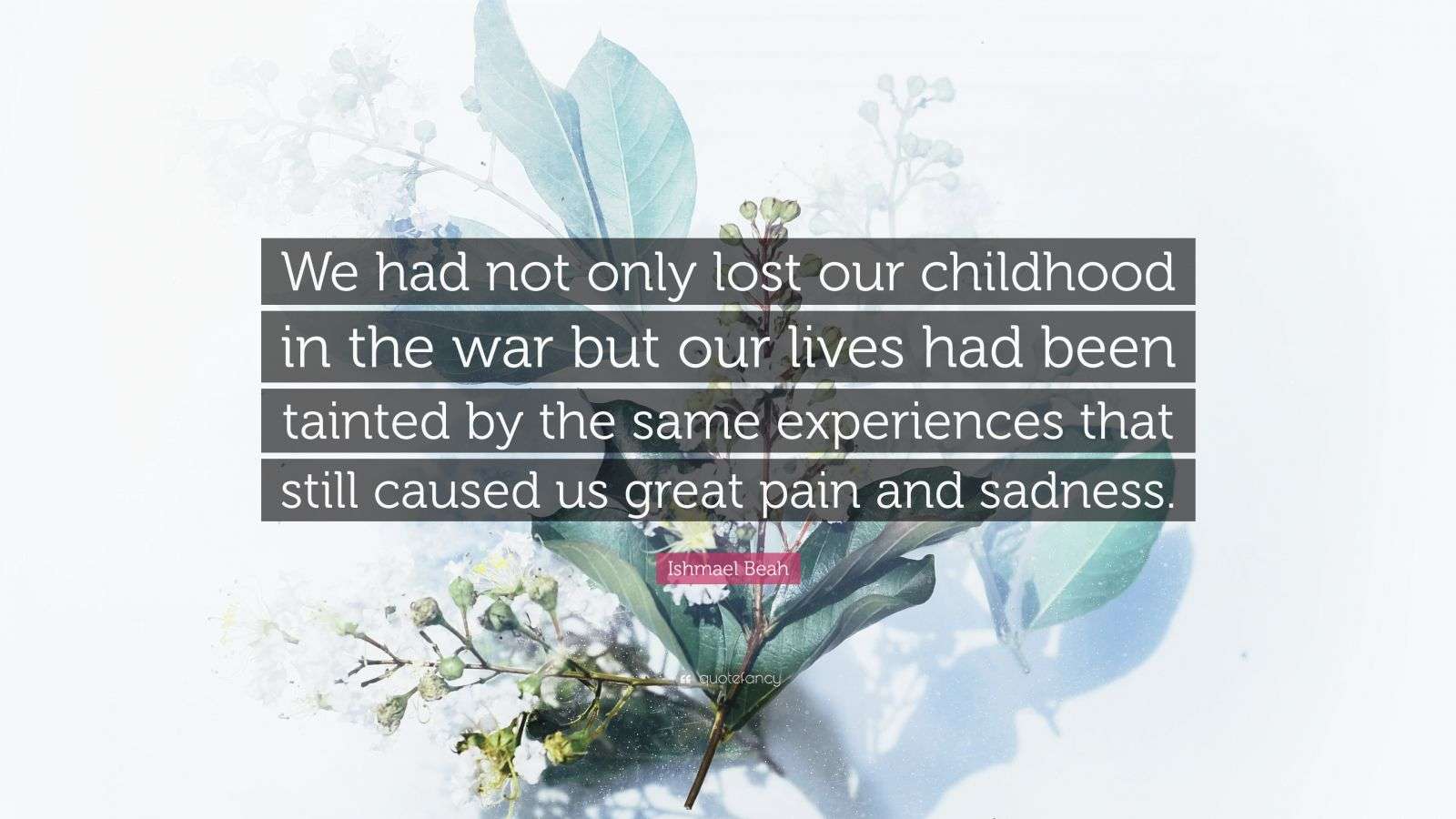 Ishmael Beah Quote: “We had not only lost our childhood in the war but ...