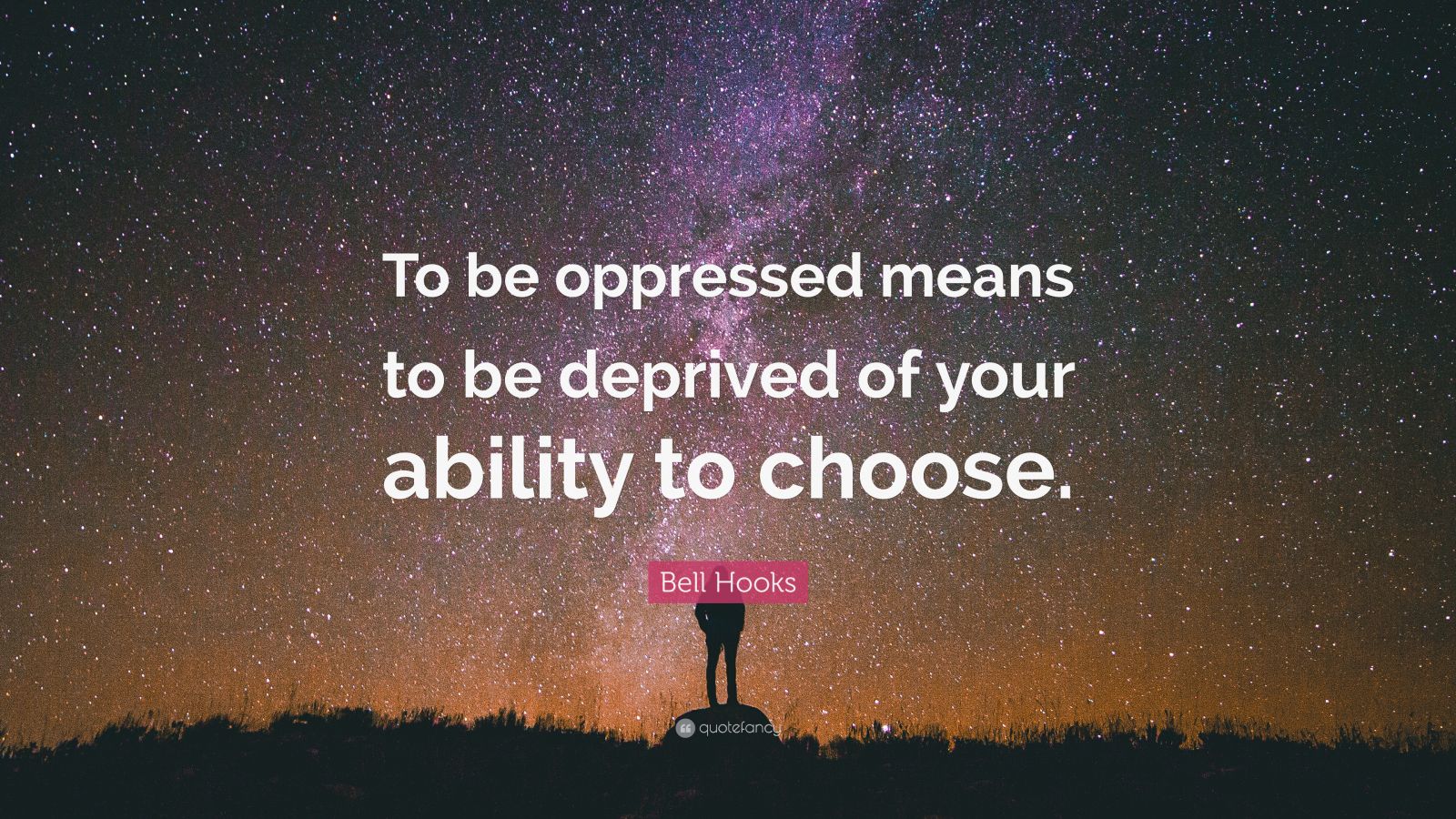 Bell Hooks Quote: “To be oppressed means to be deprived of your ability ...