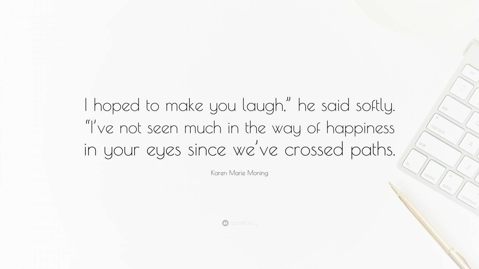 Karen Marie Moning Quote: “I hoped to make you laugh,” he said softly ...