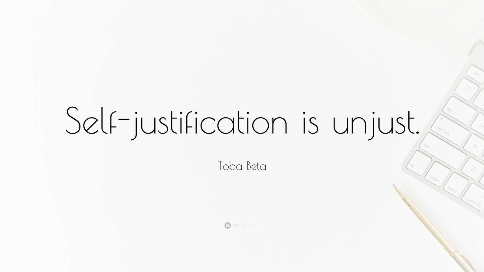 Toba Beta Quote: “Self-justification is unjust.”