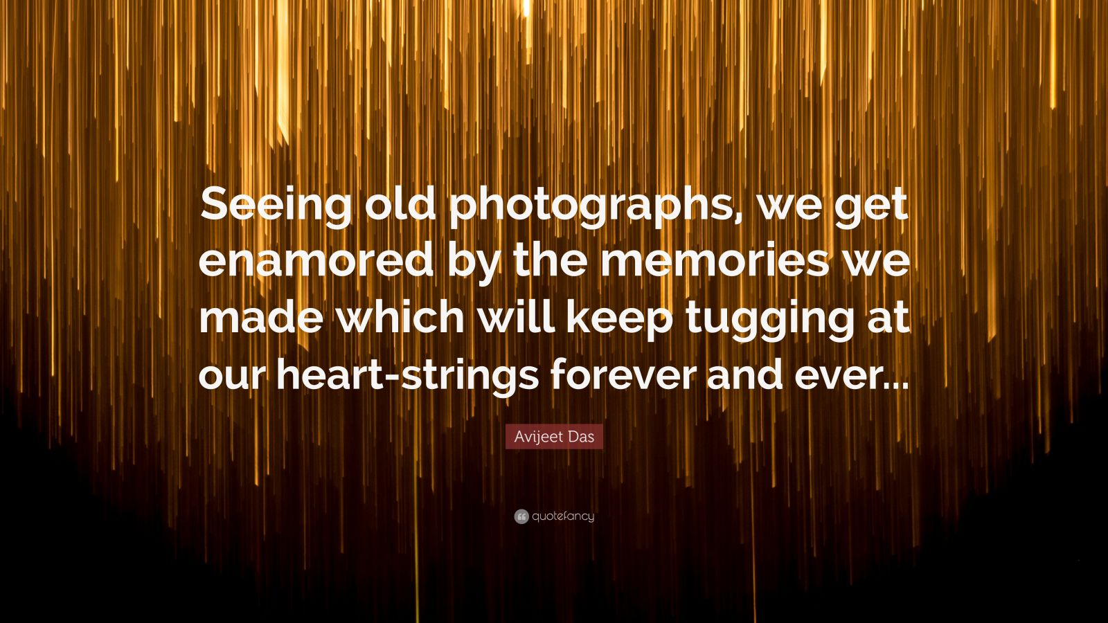 Avijeet Das Quote: “Seeing old photographs, we get enamored by the ...