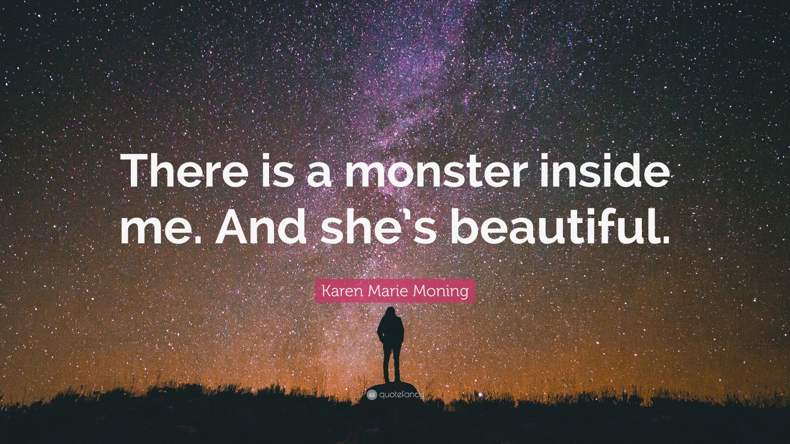 Karen Marie Moning Quote: “There is a monster inside me. And she’s ...