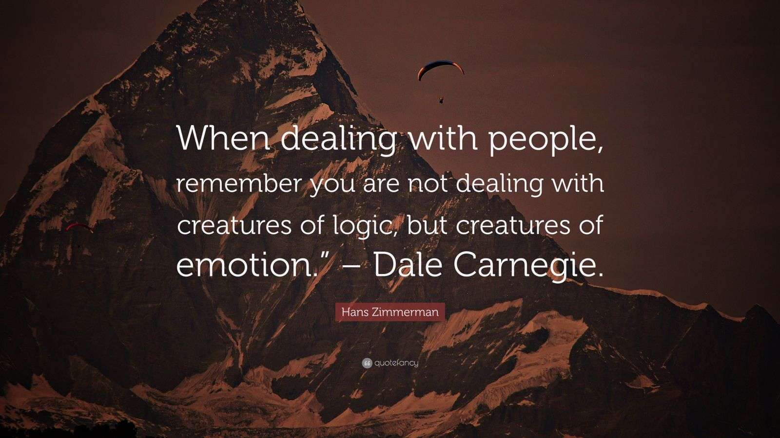 Hans Zimmerman Quote: “When dealing with people, remember you are not ...