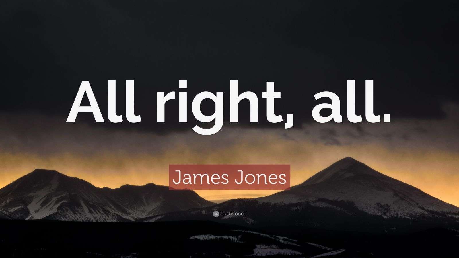 James Jones Quote: “All right, all.”
