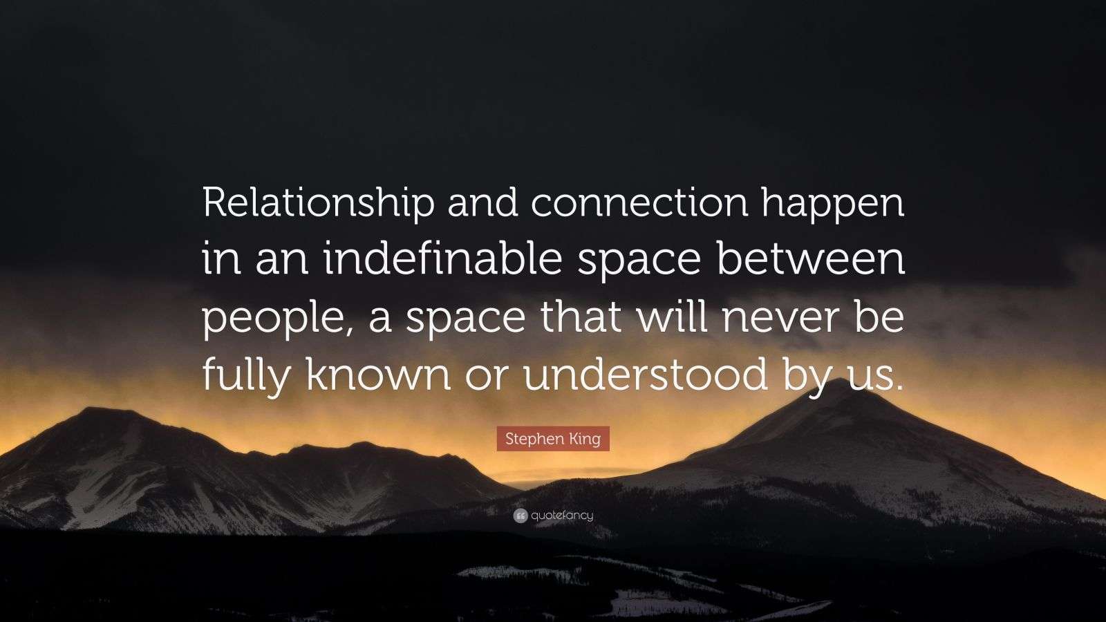 Stephen King Quote: “Relationship and connection happen in an ...