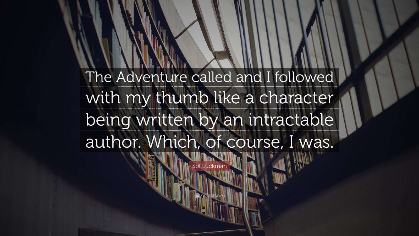 Sol Luckman Quote: “The Adventure called and I followed with my thumb ...