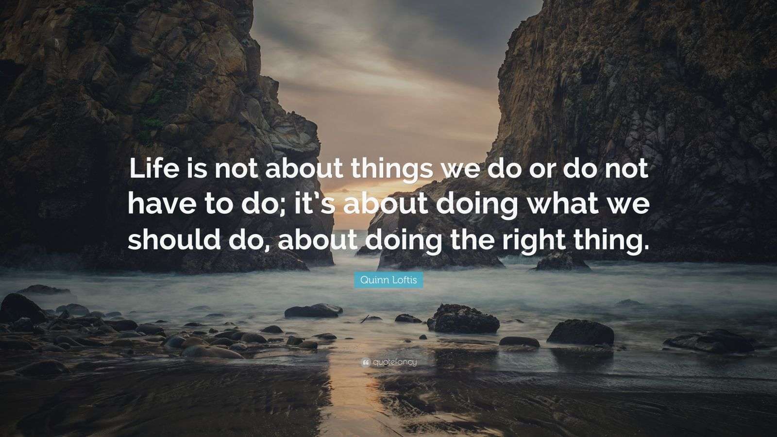 Quinn Loftis Quote: “Life is not about things we do or do not have to ...