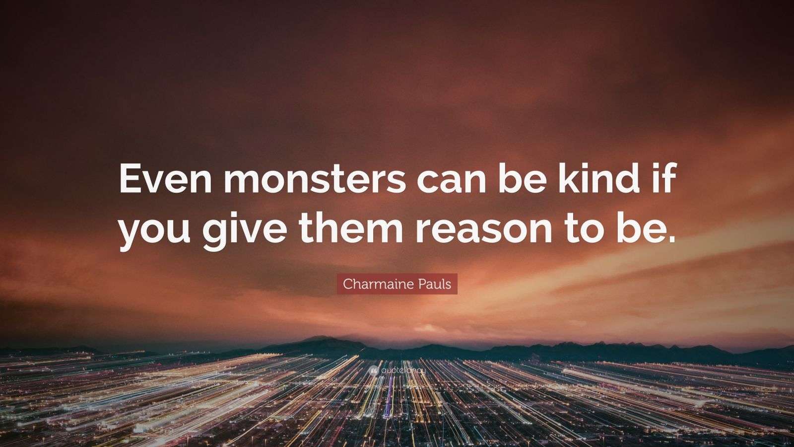 Charmaine Pauls Quote: “Even monsters can be kind if you give them ...