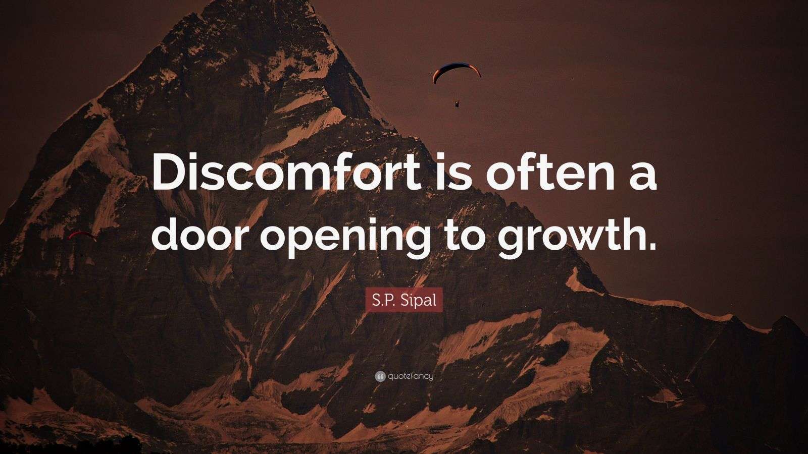 S.P. Sipal Quote: “Discomfort is often a door opening to growth.”