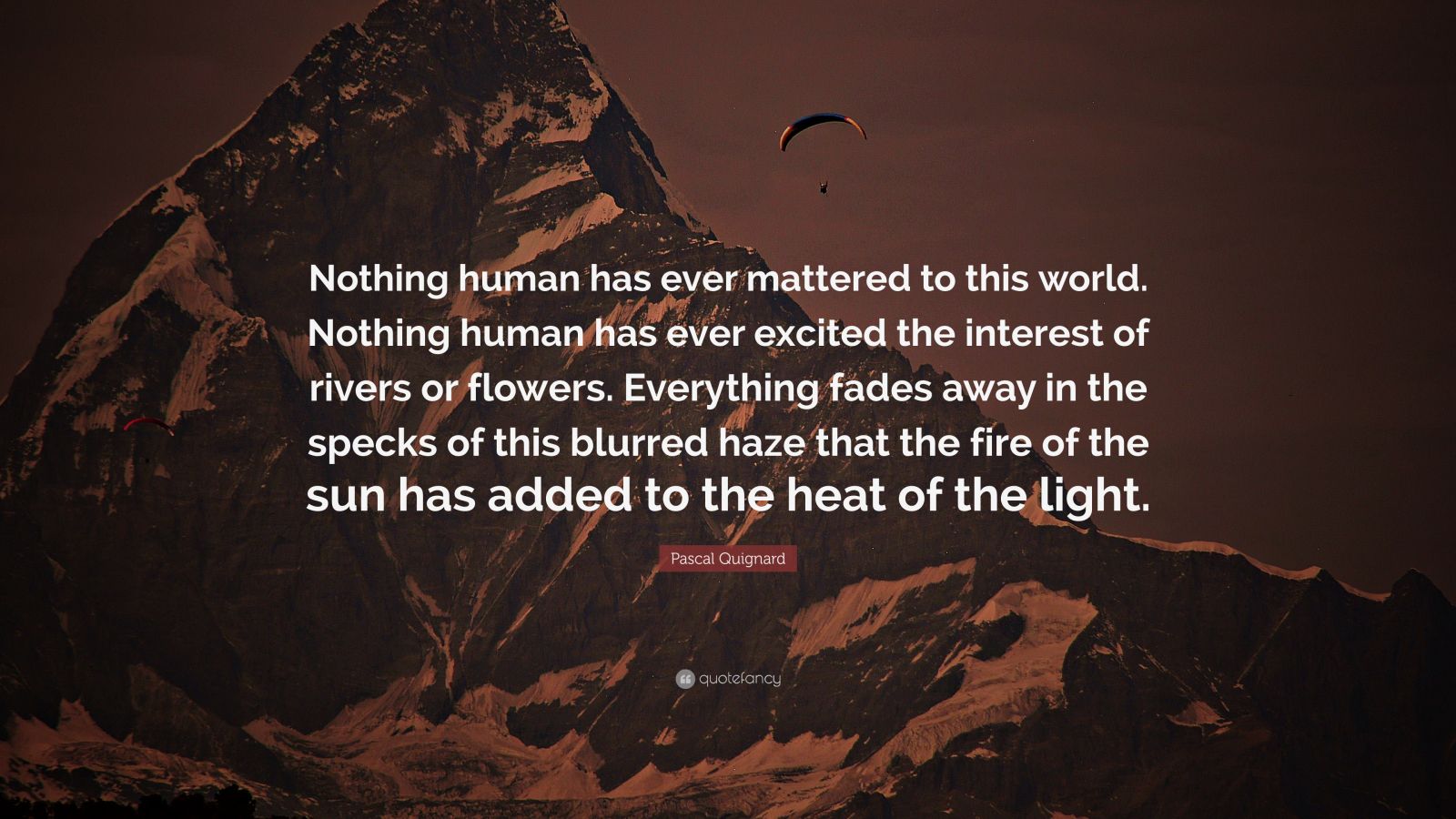 Pascal Quignard Quote: “Nothing human has ever mattered to this world ...