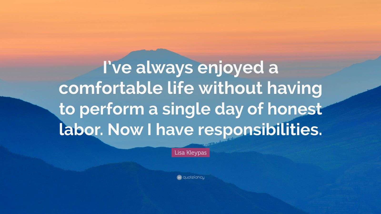 Lisa Kleypas Quote: “I’ve always enjoyed a comfortable life without ...