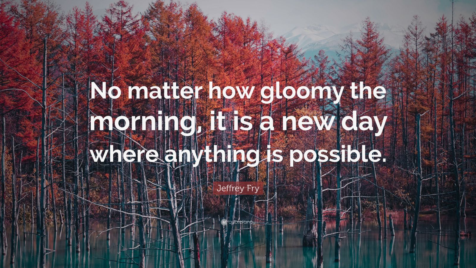 Jeffrey Fry Quote: “No matter how gloomy the morning, it is a new day ...