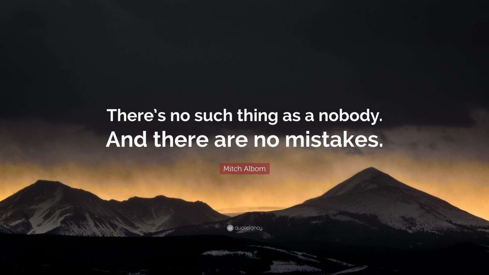 Mitch Albom Quote: “There’s no such thing as a nobody. And there are no ...
