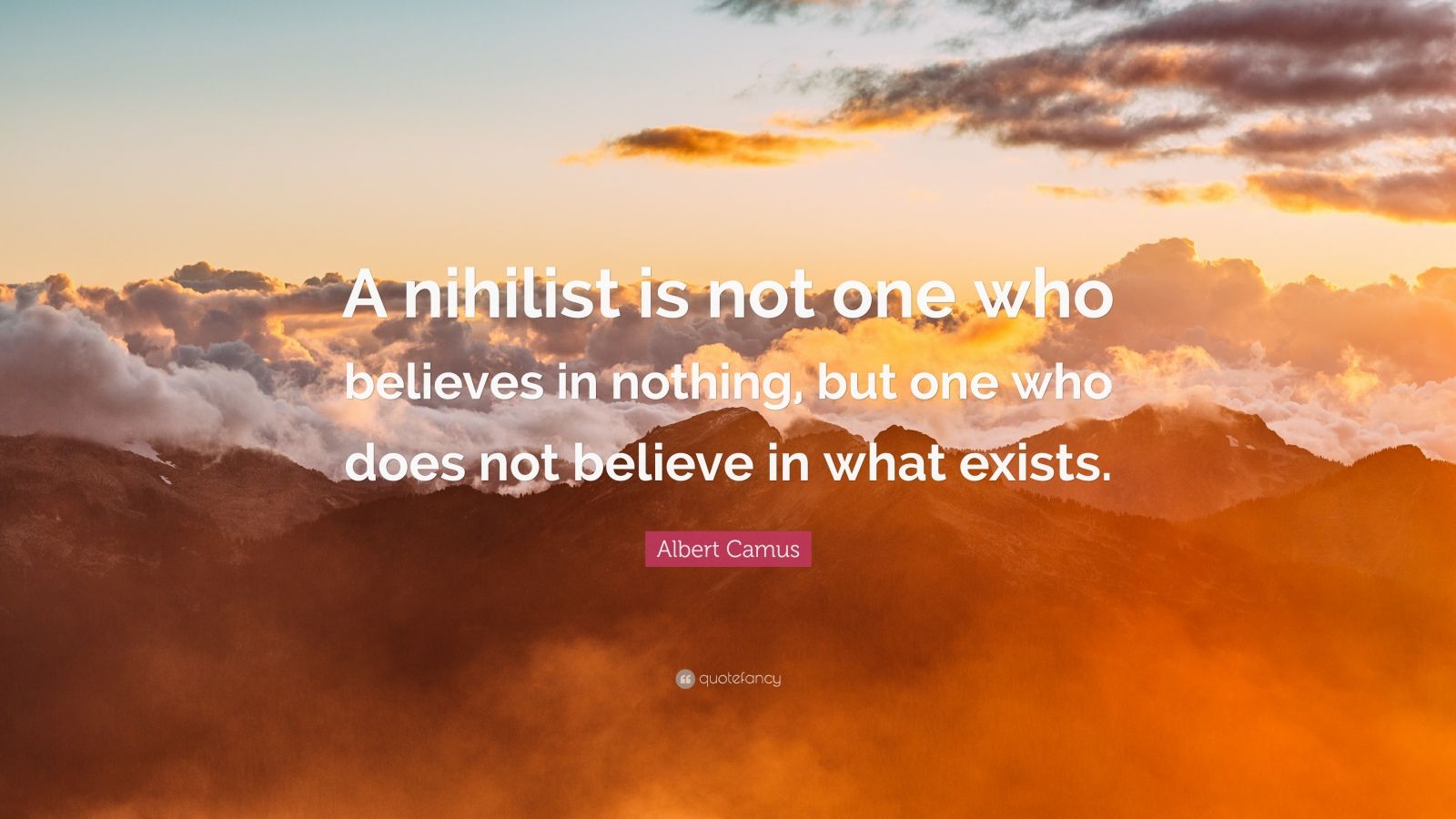Albert Camus Quote: “A nihilist is not one who believes in nothing, but ...