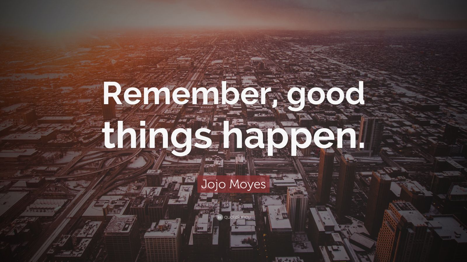 Jojo Moyes Quote: “Remember, good things happen.”