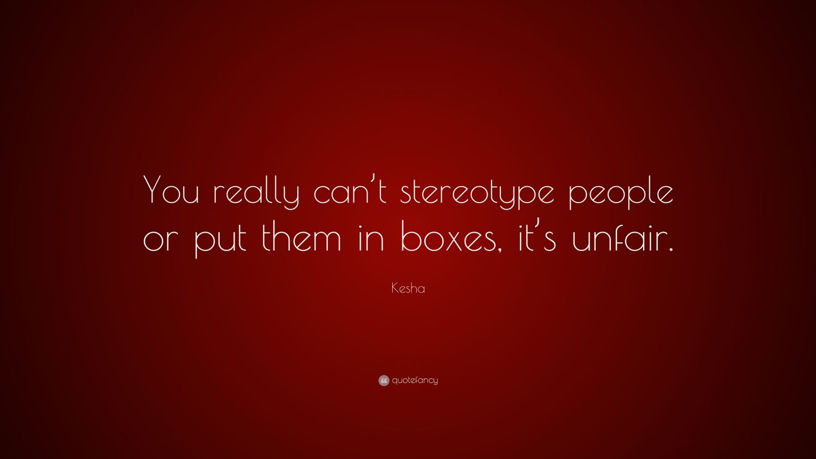 Kesha Quote: “You really can’t stereotype people or put them in boxes ...