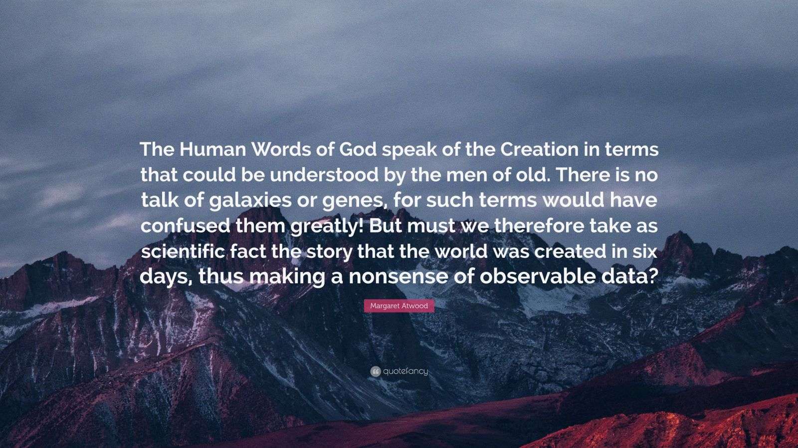 Margaret Atwood Quote: “The Human Words of God speak of the Creation in ...