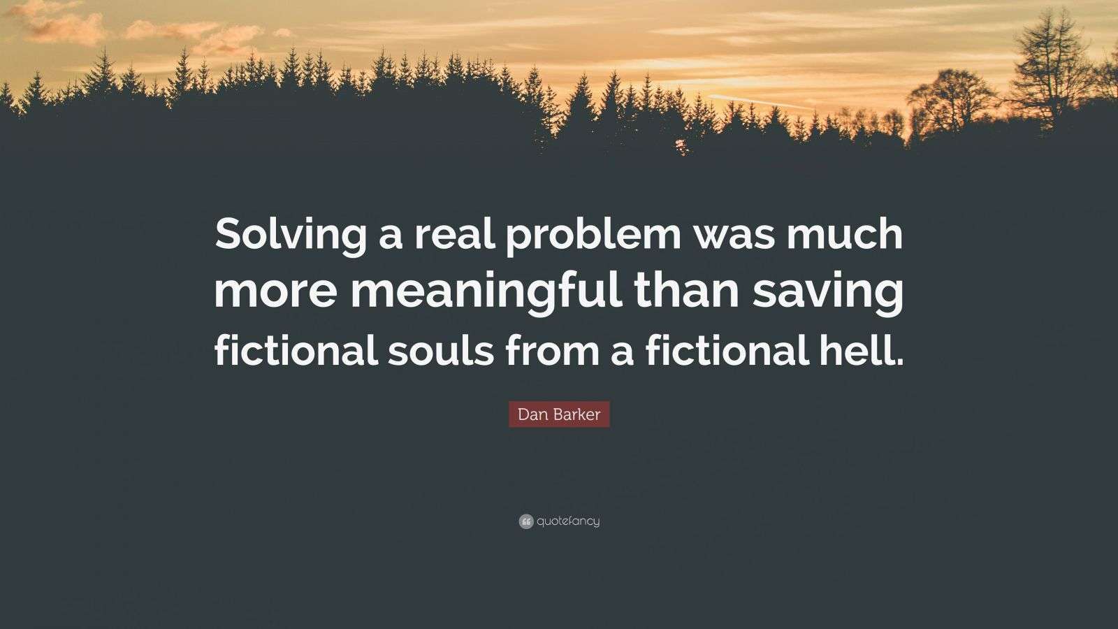 Dan Barker Quote: “Solving a real problem was much more meaningful than ...